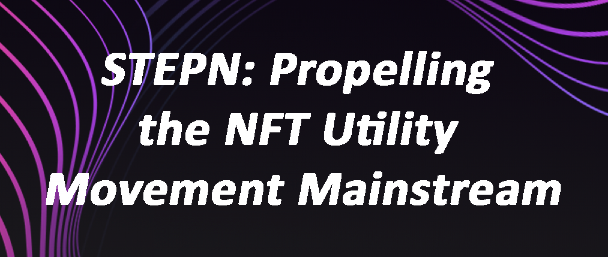 STEPN: Propelling the NFT Utility Movement Mainstream | DAPP.EXPERT