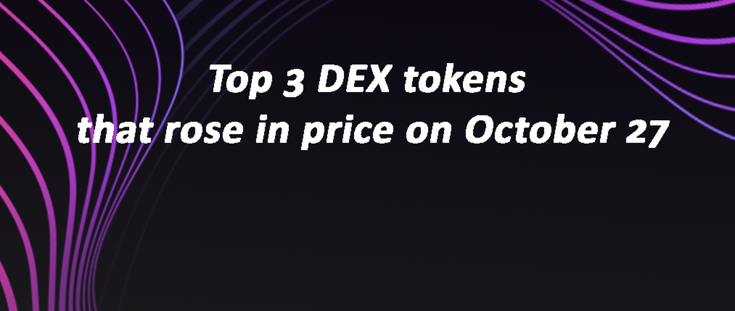 Top 3 DEX tokens that rose in price on October 27 | DAPP.EXPERT