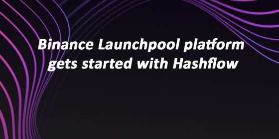 Binance Launchpool platform gets started with Hashflow | Dapp.expert