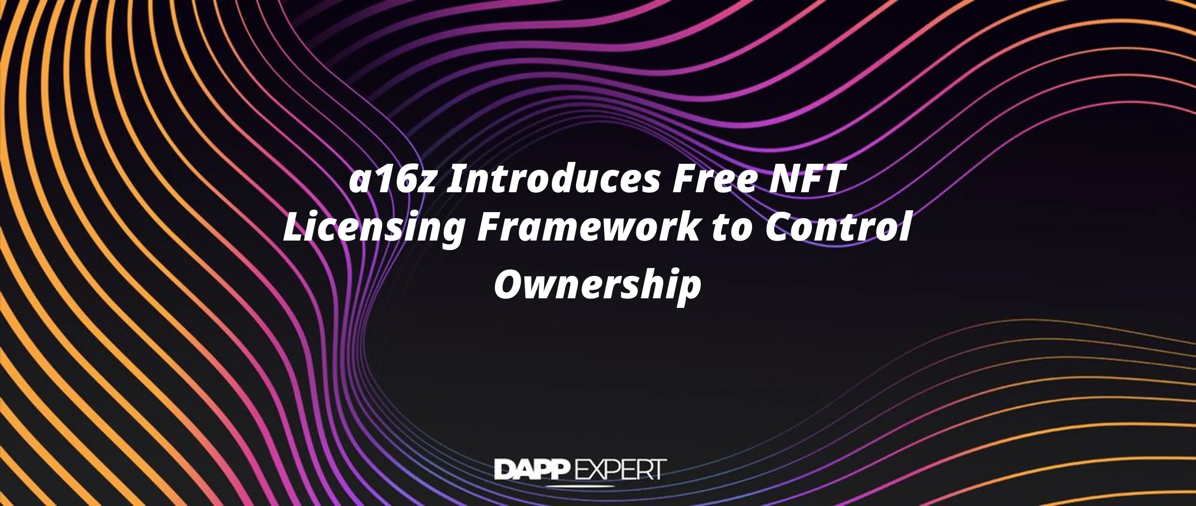 a16z Introduces Free NFT Licensing Framework to Control Ownership | DAPP.EXPERT